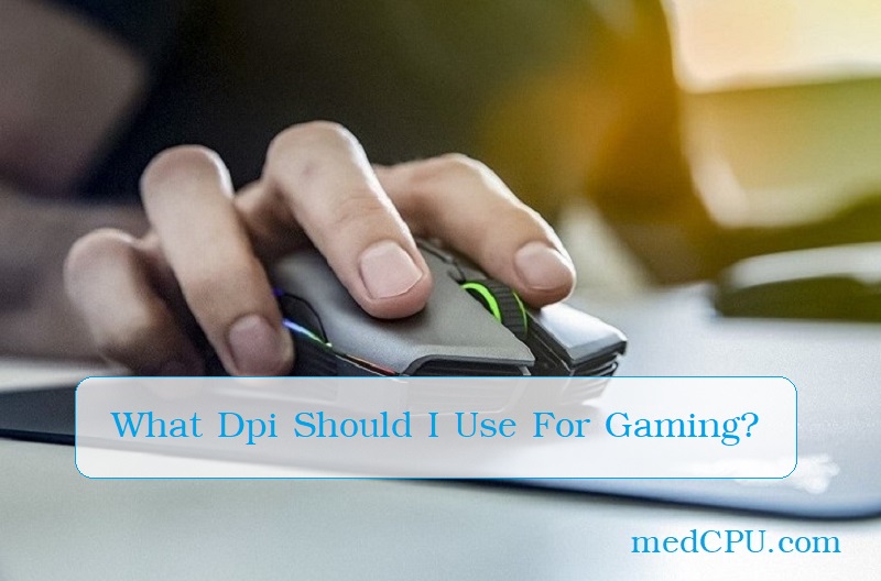 What Dpi Should I Use For Gaming 2022 Guide MedCPU